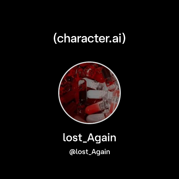 lost_Again (@lost_Again) | character.ai | Personalized AI for every moment of your day