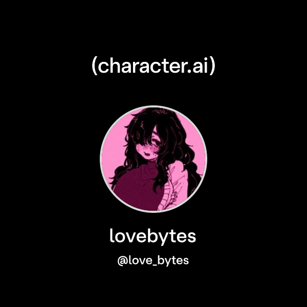 lovebytes (@love_bytes) | character.ai | Personalized AI for every ...