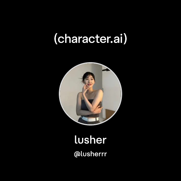 lusher (@lusherrr) | character.ai | AI Chat, Reimagined–Your Words ...