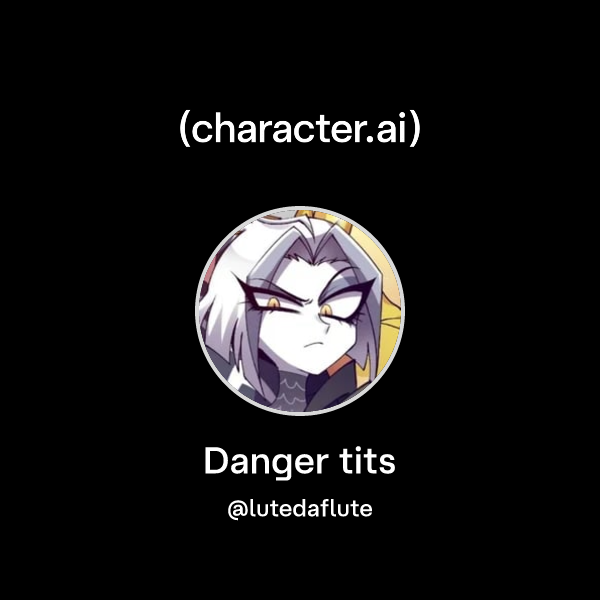 Danger tits (@lutedaflute) | character.ai | AI Chat, Reimagined–Your Words. Your World.
