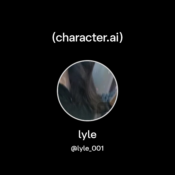 lyle (@lyle_001) | character.ai | Personalized AI for every moment of ...