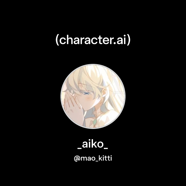_aiko_ (@mao_kitti) | character.ai | AI Chat, Reimagined–Your Words ...