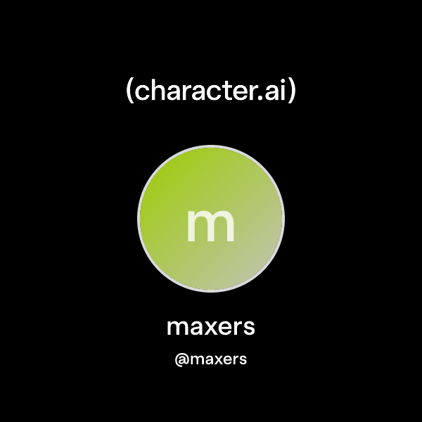 maxers (@maxers) | character.ai | AI Chat, Reimagined–Your Words. Your ...