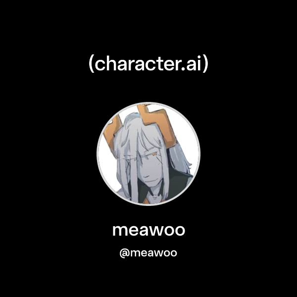 meawoo (@meawoo) | character.ai | AI Chat, Reimagined–Your Words. Your ...