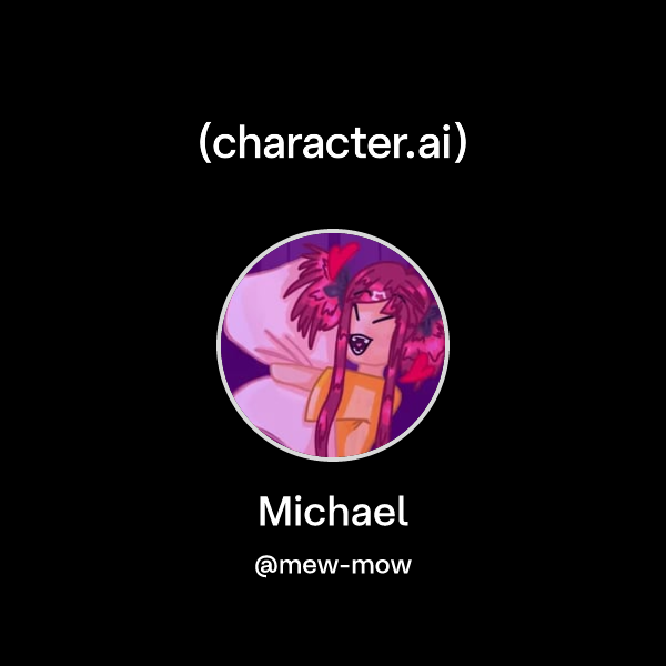 Michael (@mew-mow) | character.ai | AI Chat, Reimagined–Your Words ...