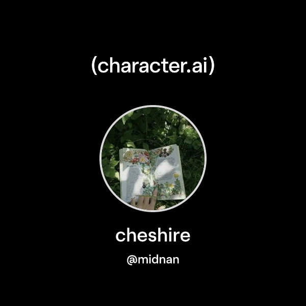 cheshire (@midnan) | character.ai | AI Chat, Reimagined–Your Words. Your World.