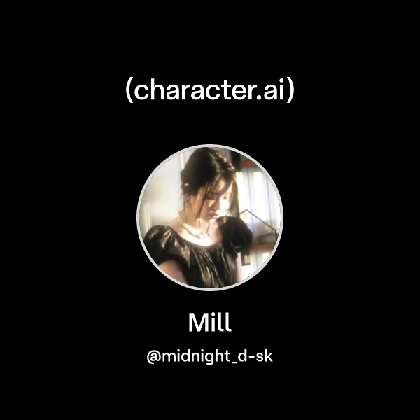 Mill (@midnight_d-sk) | character.ai | Personalized AI for every moment of your day