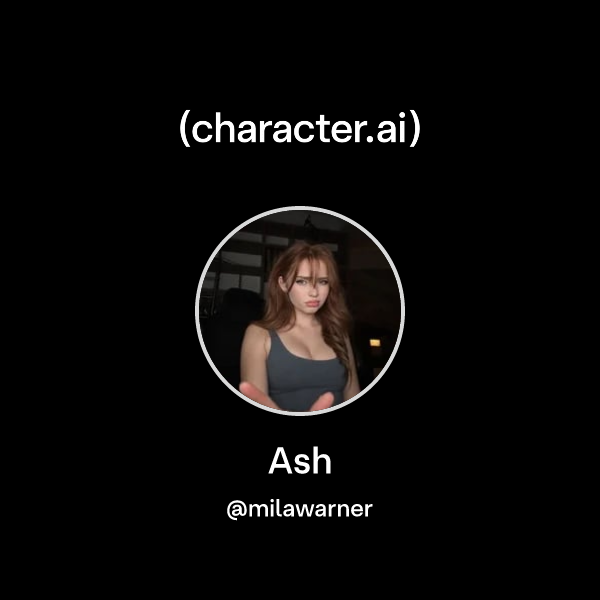 Ash (@milawarner) | character.ai | AI Chat, Reimagined–Your Words. Your World.