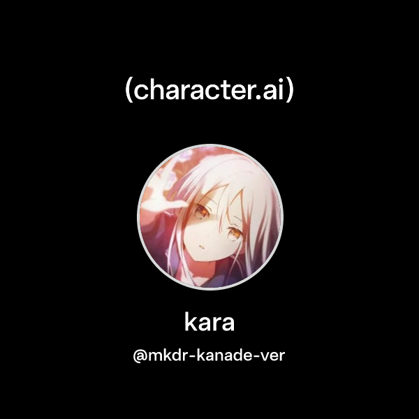kara (@mkdr-kanade-ver) | character.ai | AI Chat, Reimagined–Your Words. Your World.