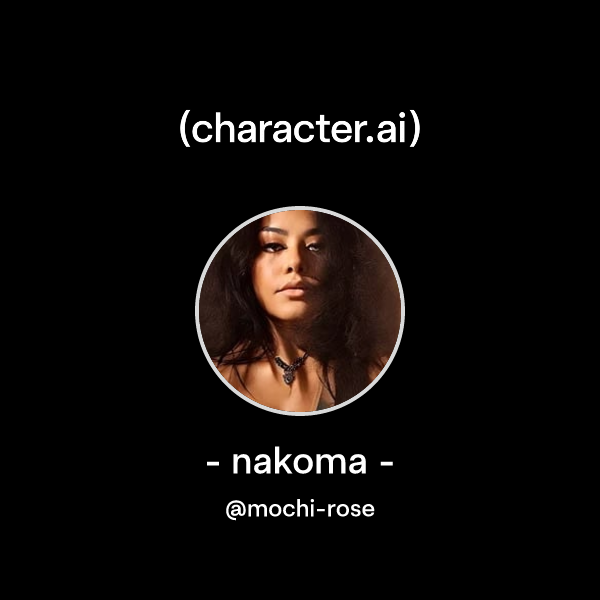 - nakoma - (@mochi-rose) | character.ai | AI Chat, Reimagined–Your ...