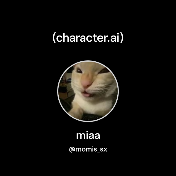 miaa (@momis_sx) | character.ai | Personalized AI for every moment of ...