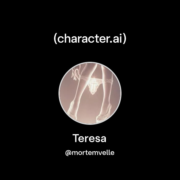 Teresa (@mortemvelle) | character.ai | AI Chat, Reimagined–Your Words. Your World.