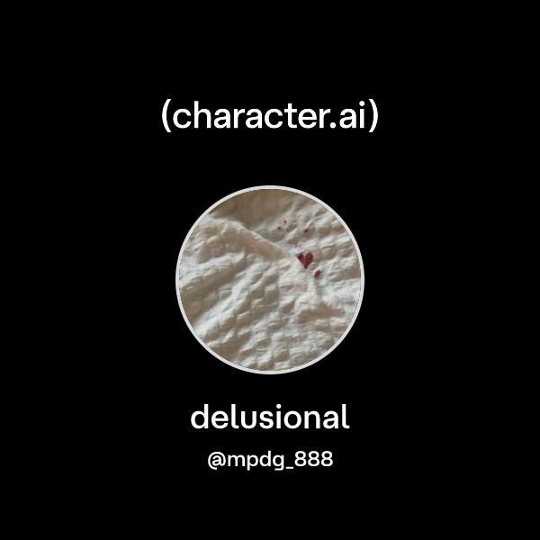 delusional (@mpdg_888) | character.ai | AI Chat, Reimagined–Your Words ...