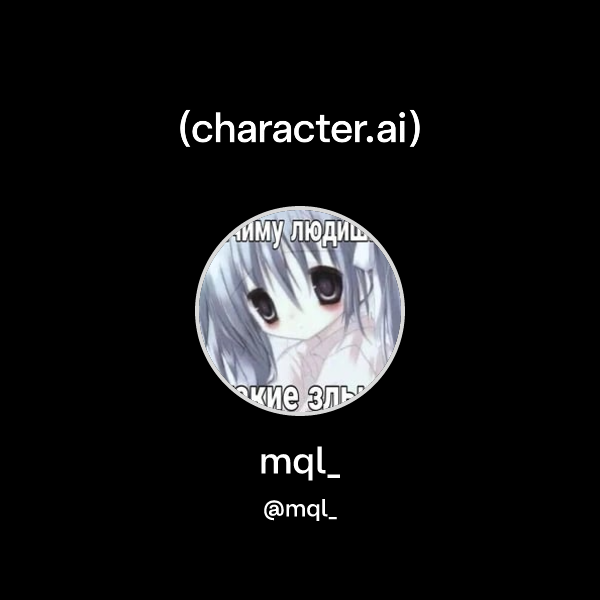 mql_ (@mql_) | character.ai | AI Chat, Reimagined–Your Words. Your World.