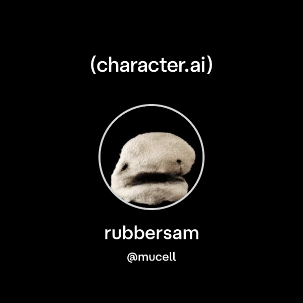 rubbersam (@mucell) | character.ai | AI Chat, Reimagined–Your Words ...