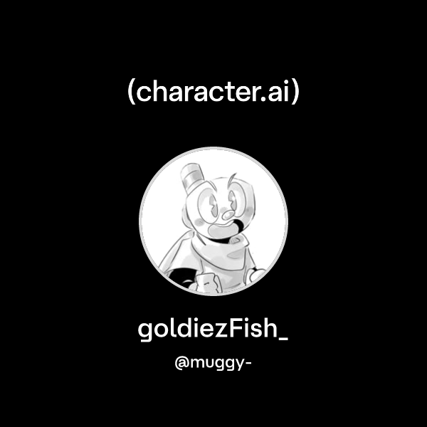 goldiezFish_ (@muggy-) | character.ai | AI Chat, Reimagined–Your Words ...