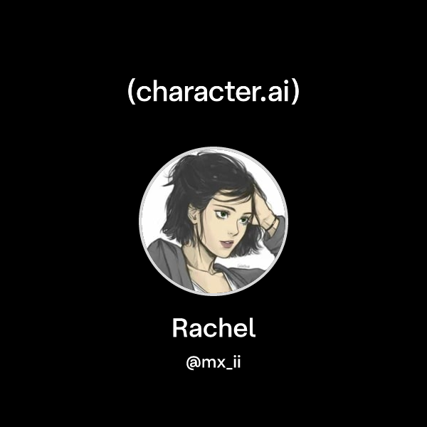 Rachel (@mx_ii) | character.ai | AI Chat, Reimagined–Your Words. Your ...