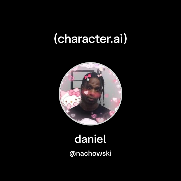 daniel (@nachowski) | character.ai | Personalized AI for every moment of your day