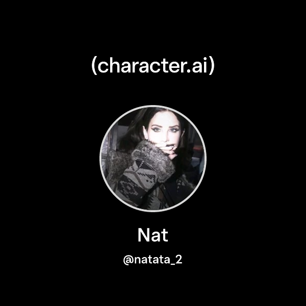 Nat (@natata_2) | character.ai | AI Chat, Reimagined–Your Words. Your ...