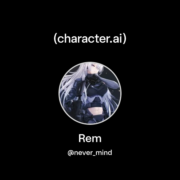 Rem (@never_mind) | character.ai | AI Chat, Reimagined–Your Words. Your ...