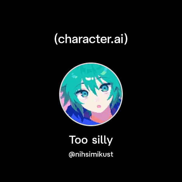 Too silly (@nihsimikust) | character.ai | AI Chat, Reimagined–Your Words. Your World.