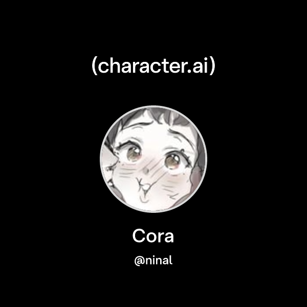 Cora (@ninal) | character.ai | AI Chat, Reimagined–Your Words. Your World.