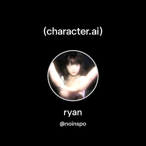 ryan (@noinspo) | character.ai | Personalized AI for every moment of your day