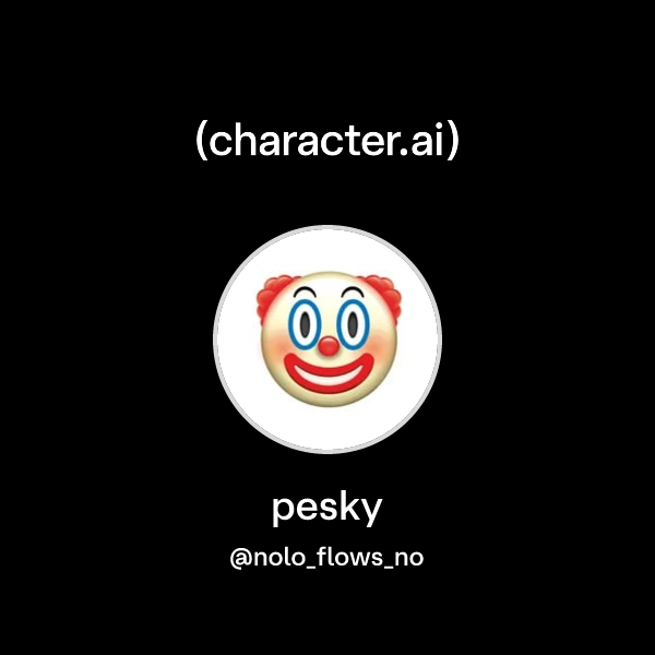 pesky (@nolo_flows_no) | character.ai | AI Chat, Reimagined–Your Words ...