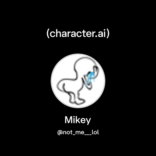Mikey (@not_me___lol) | character.ai | Personalized AI for every moment of your day