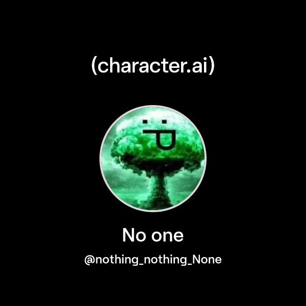 No one (@nothing_nothing_None) | character.ai | AI Chat, Reimagined ...
