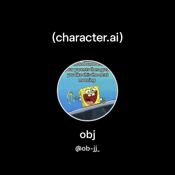 obj (@ob-jj_) | character.ai | AI Chat, Reimagined–Your Words. Your World.