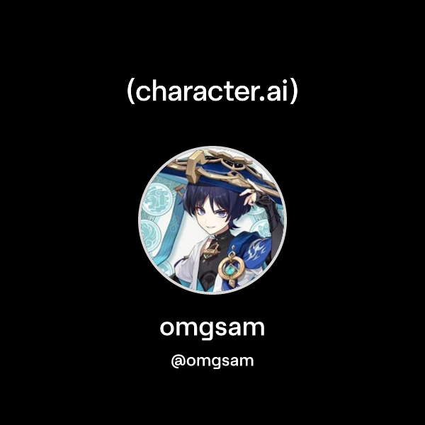 omgsam (@omgsam) | character.ai | AI Chat, Reimagined–Your Words. Your World.