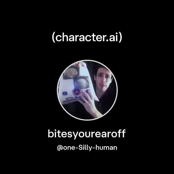 bitesyourearoff (@one-Silly-human) | character.ai | AI Chat, Reimagined ...