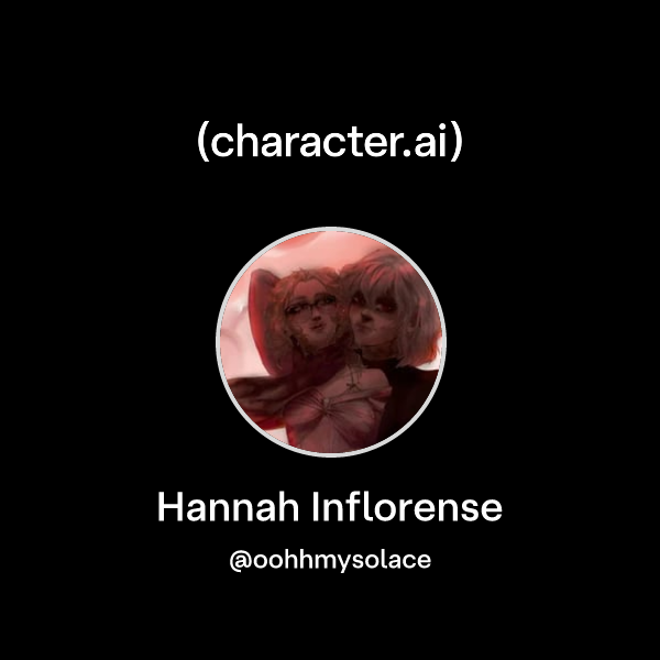 Hannah Inflorense (@oohhmysolace) | character.ai | Personalized AI for ...
