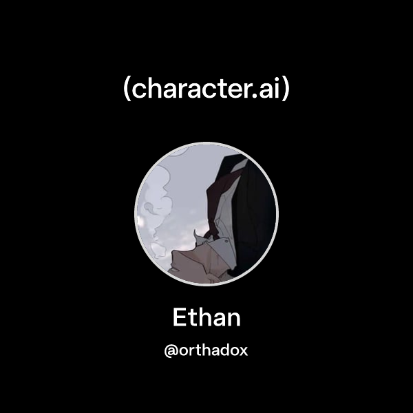 Ethan (@orthadox) | character.ai | Personalized AI for every moment of ...