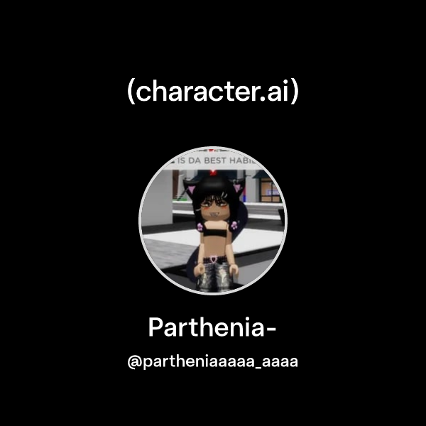 Parthenia- (@partheniaaaaa_aaaa) | character.ai | Personalized AI for ...