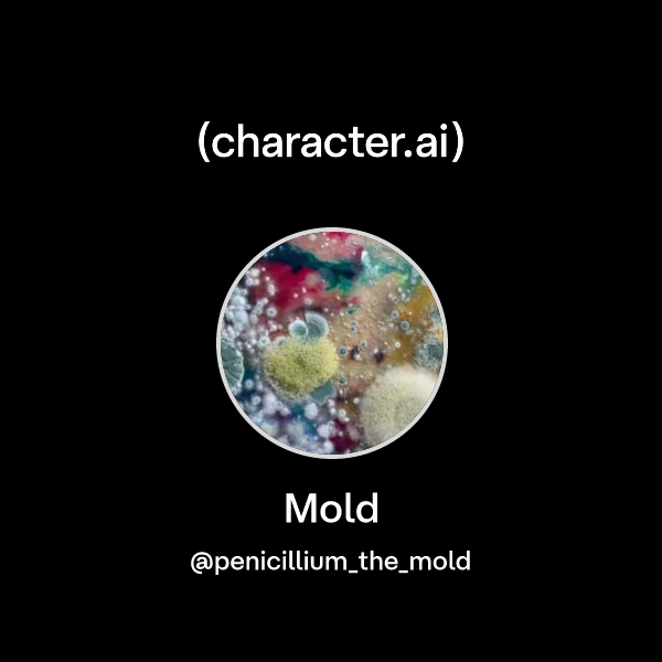 Mold (@penicillium_the_mold) | character.ai | Personalized AI for every ...