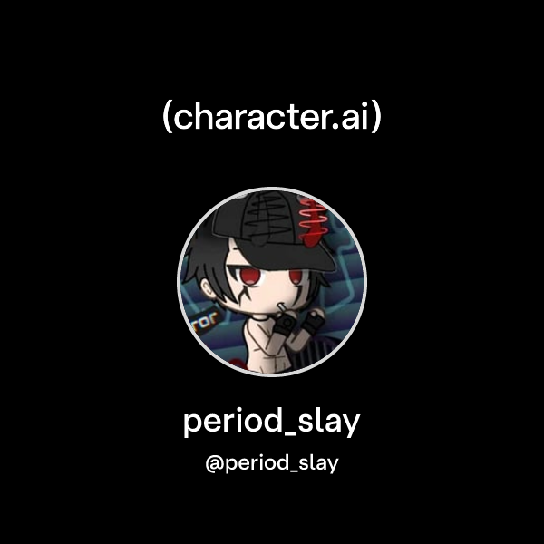 period_slay (@period_slay) | character.ai | Personalized AI for every ...