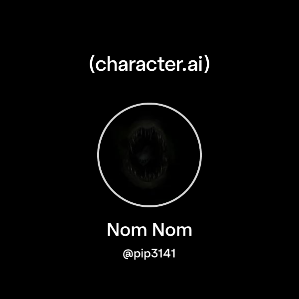 Nom Nom (@pip3141) | character.ai | Personalized AI for every moment of your day