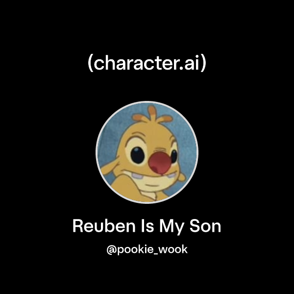 Reuben Is My Son (@pookie_wook) | character.ai | AI Chat, Reimagined–Your Words. Your World.