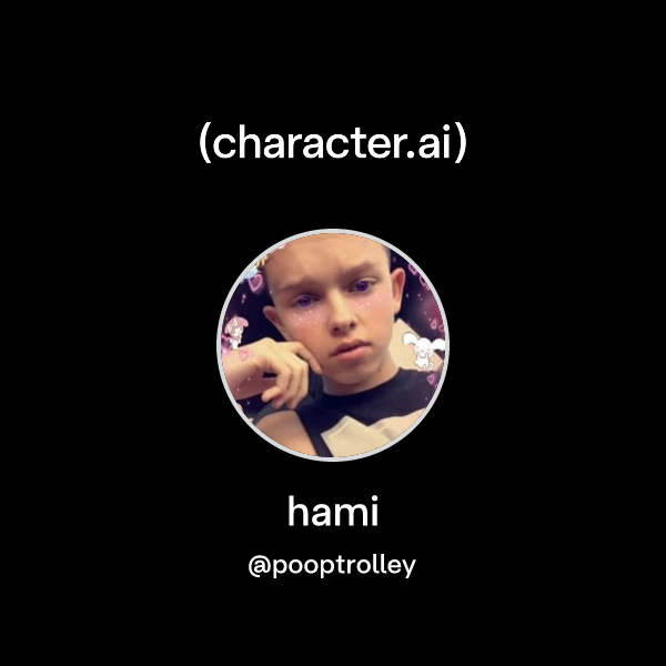 hami (@pooptrolley) | character.ai | Personalized AI for every moment of your day