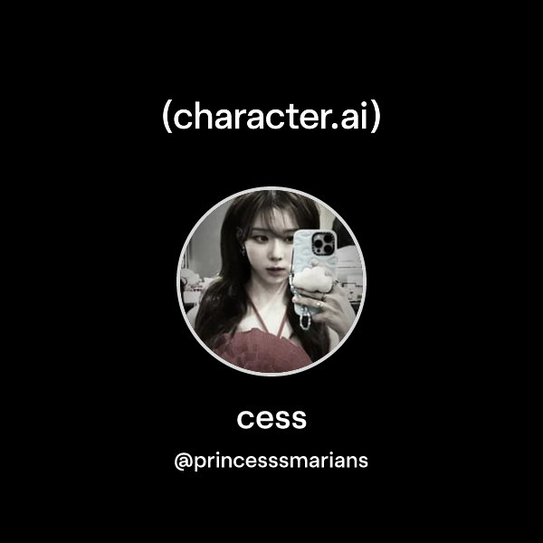cess (@princesssmarians) | character.ai | Personalized AI for every ...