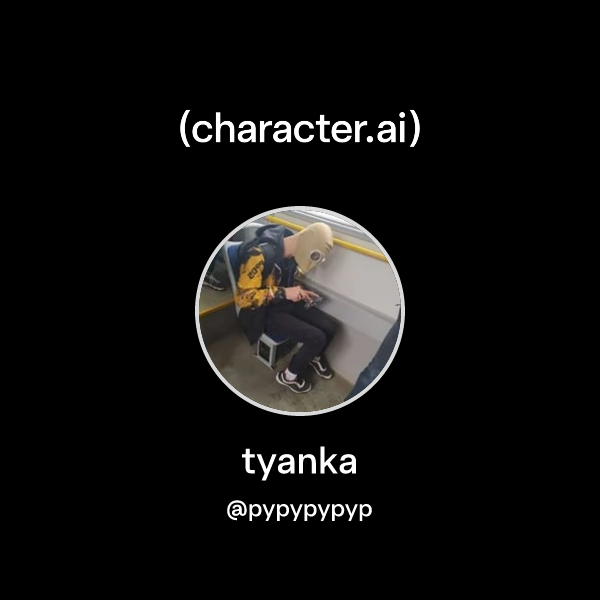 tyanka (@pypypypyp) | character.ai | AI Chat, Reimagined–Your Words. Your World.