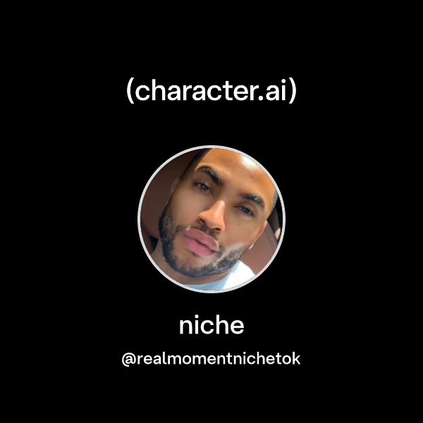 niche (@realmomentnichetok) | character.ai | Personalized AI for every ...