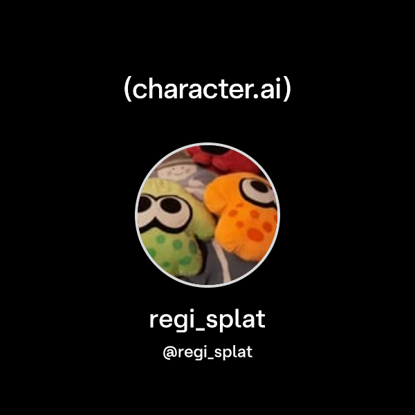 regi_splat (@regi_splat) | character.ai | Personalized AI for every moment of your day