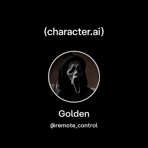 Golden (@remote_control) | character.ai | Personalized AI for every ...