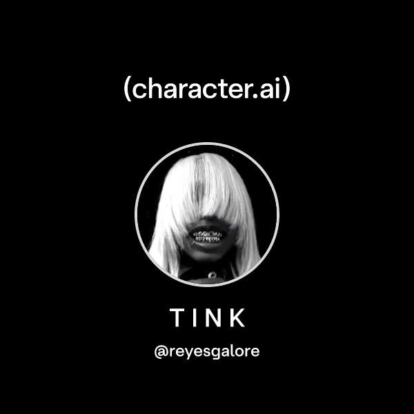 T I N K (@reyesgalore) | character.ai | AI Chat, Reimagined–Your Words ...