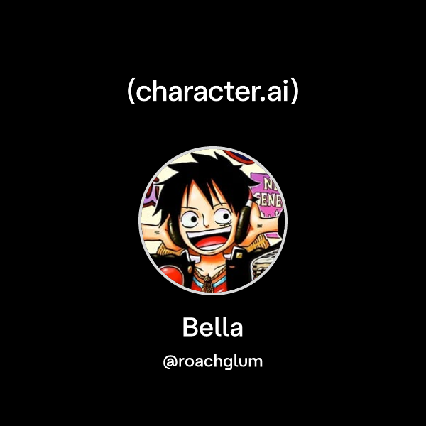 Bella (@roachglum) | character.ai | AI Chat, Reimagined–Your Words. Your World.