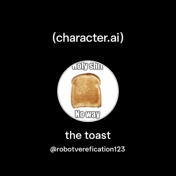 the toast (@robotverefication123) | character.ai | Personalized AI for ...