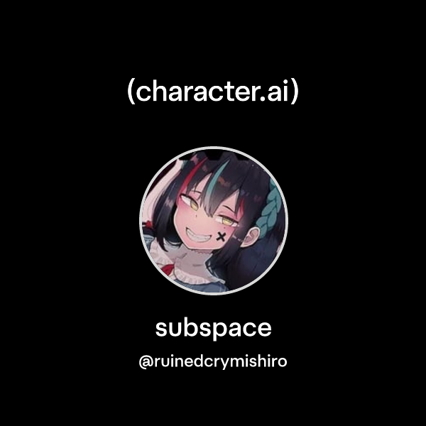 subspace (@ruinedcrymishiro) | character.ai | AI Chat, Reimagined–Your ...